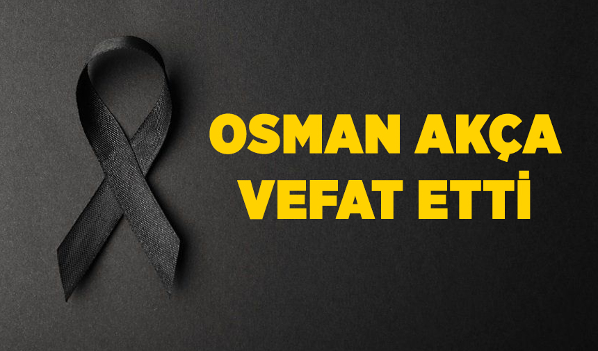 Osman Akça hayatını kaybetti - Çorum Hakimiyet